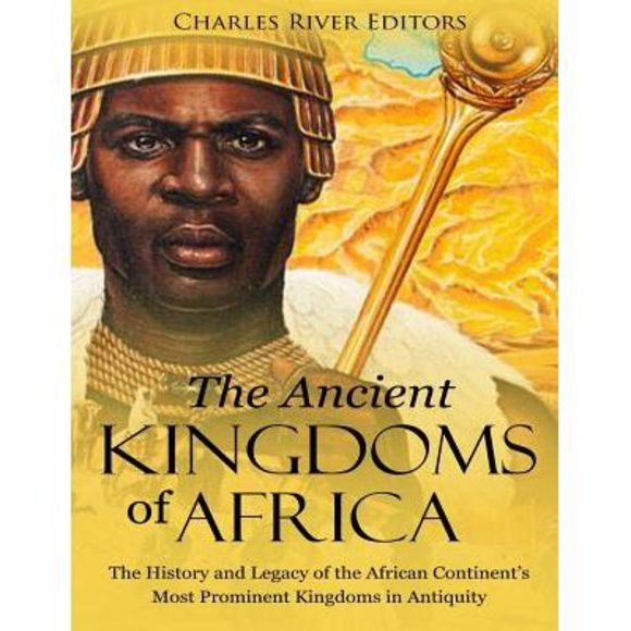 Charles River Editors | Other | The Ancient Kingdoms Of Africa The ...